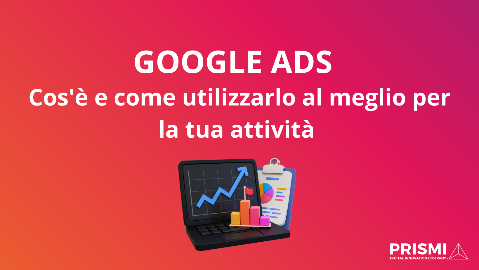 Google Ads: Cos'è e Come Utilizzarlo al Meglio per la Tua Attività | PRISMI.NET